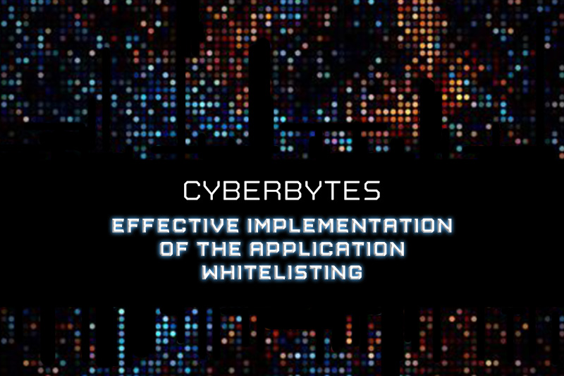 CyberBytes: Effective Implementation of the Application Whitelisting ...