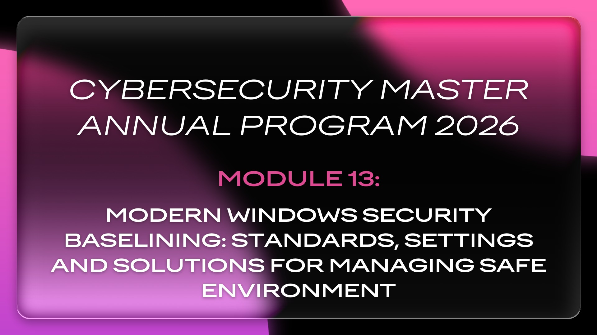 *NEW* CMAP 2026 | Module 13: Modern Windows Security Baselining: Standards, Settings and ...